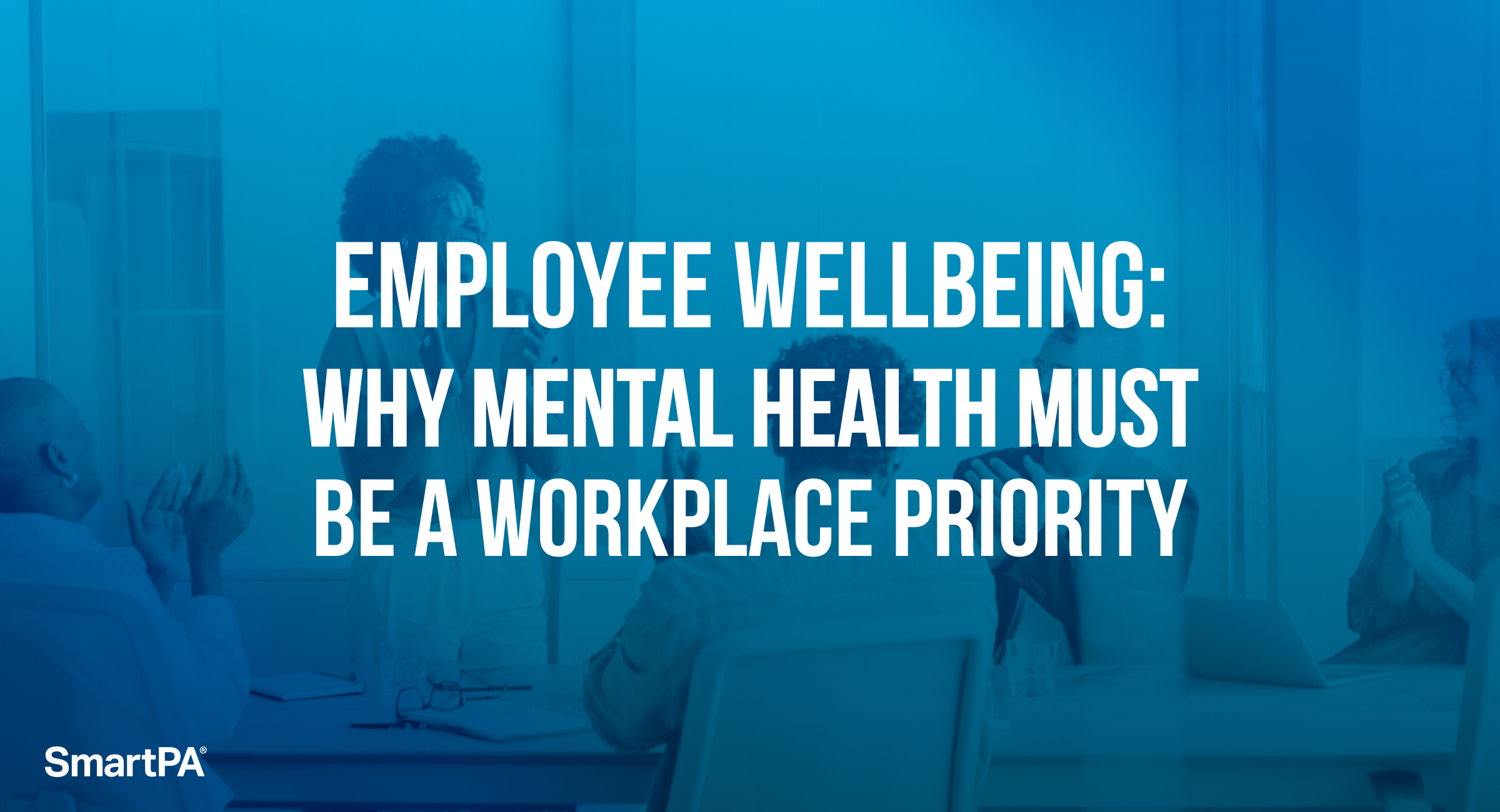 Employee Wellbeing: Why Mental Health Must Be a Workplace Priority